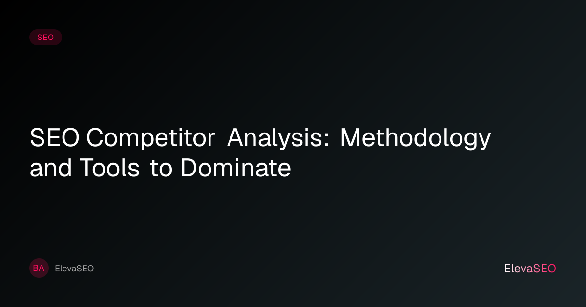 SEO Competitor Analysis: Methodology and Tools to Dominate | ElevaSEO
